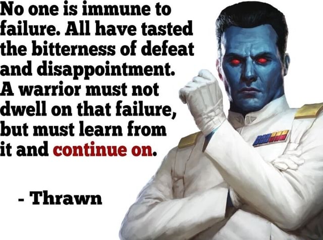 No one is immune to failure. All have tasted the bitterness of defeat ...