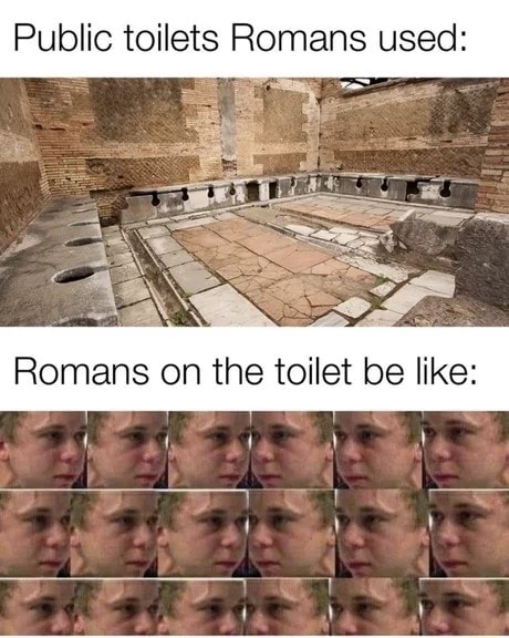 Public toilets Romans used: Romans on the toilet be like: - iFunny