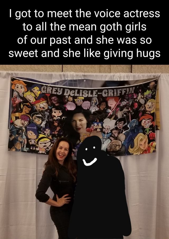 I got to meet the voice actress to all the mean goth girls of our past ...