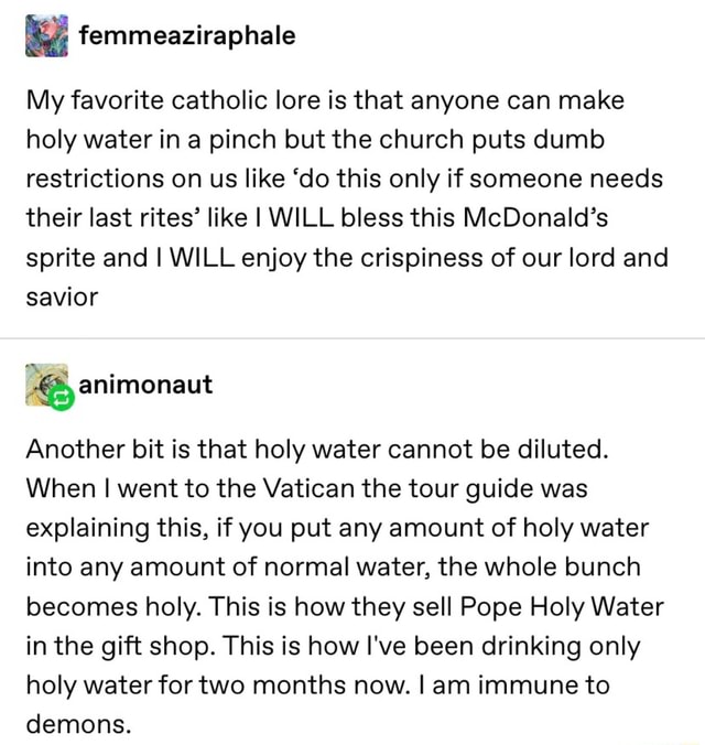 My favorite catholic lore is that anyone can make holy water in a pinch ...