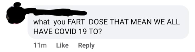 What you FART DOSE THAT MEAN WE ALL HAVE COVID 19 TO? Tim Like Reply ...