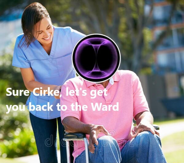 Sure Cirke, get you back to the Ward - iFunny