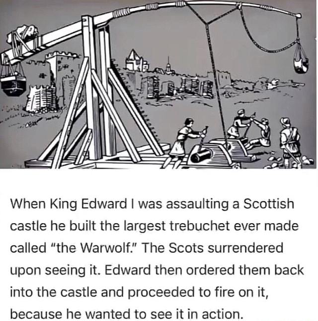 When King Edward I was assaulting a Scottish castle he built the ...
