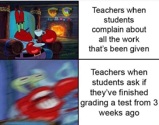 Teachers when students complain about all the work that’s been given ...