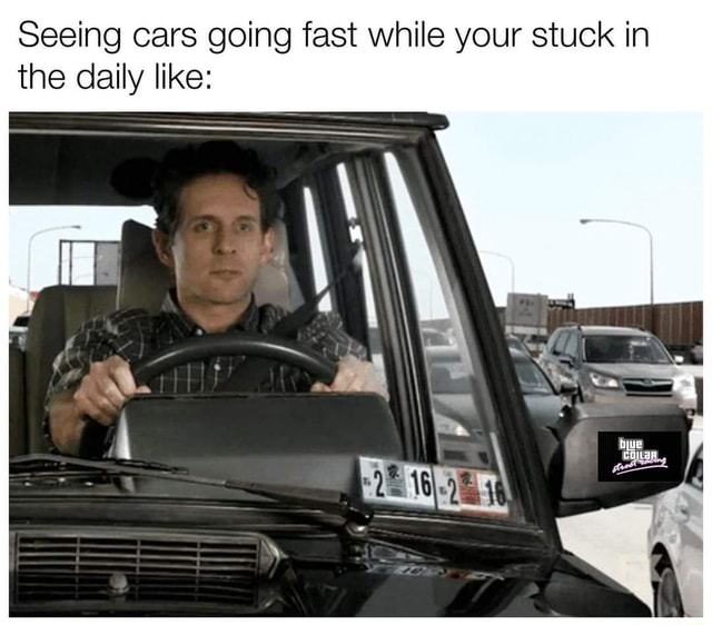 Seeing cars going fast while your stuck in the daily like: we sonar ...