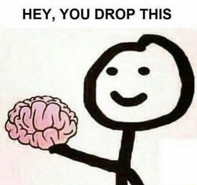 HEY, YOU DROP THIS - iFunny