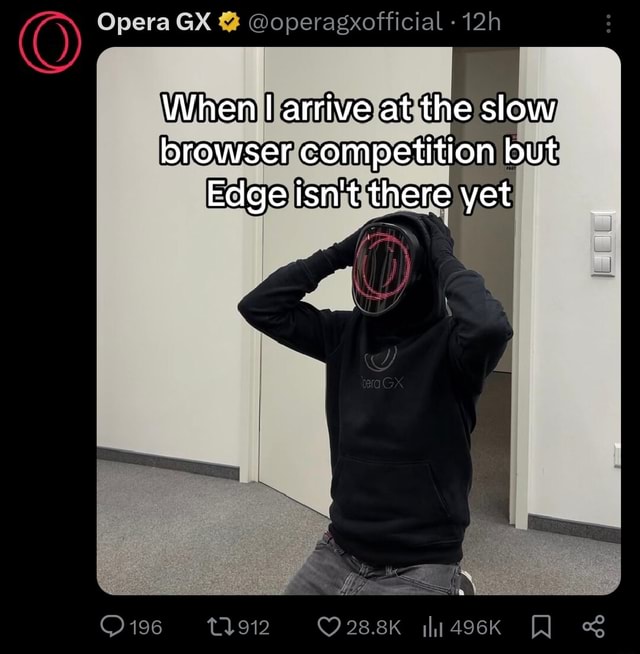Opera GX @operagxofficial When I arrive at the slow browser competition ...