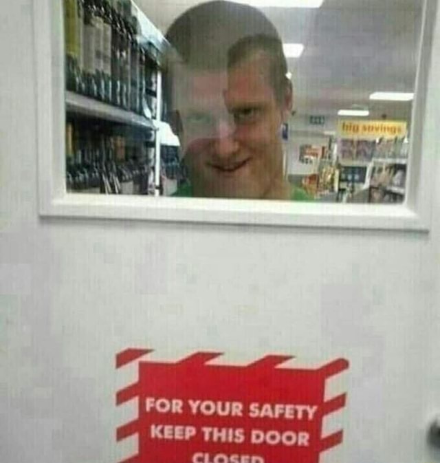 FOR YOUR SAFETY KEEP THIS DOOR - iFunny