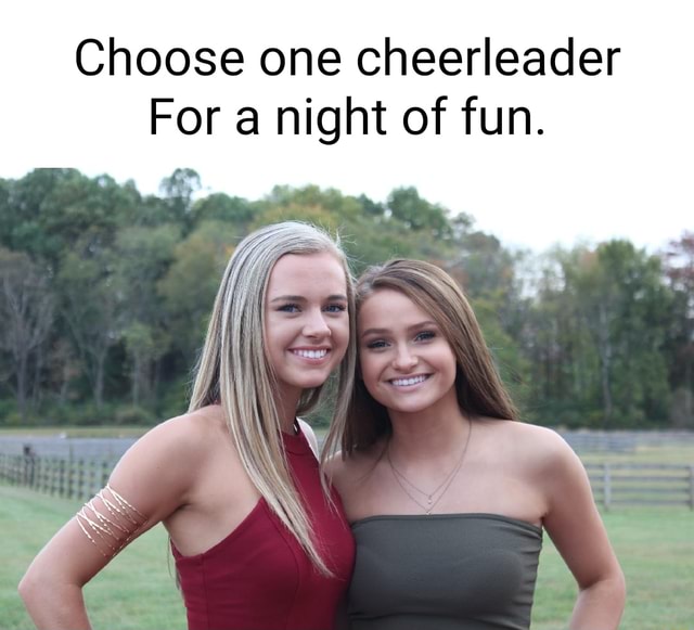 Choose one cheerleader For night of fun. - iFunny