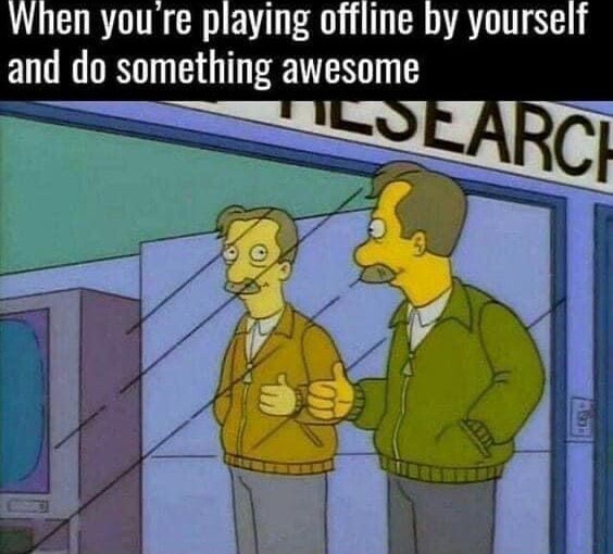 When you re playing offline by yourselt and do something awesome - iFunny