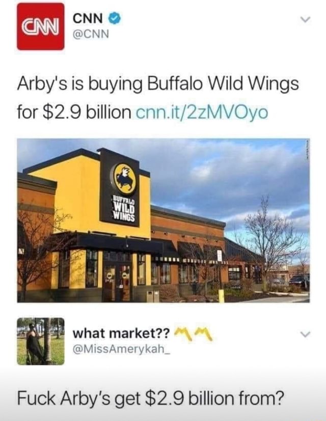 CNN @ @CNN Arby's is buying Buffalo Wild Wings for $2.9 billion what market?? Fuck Arby's get $2 ...