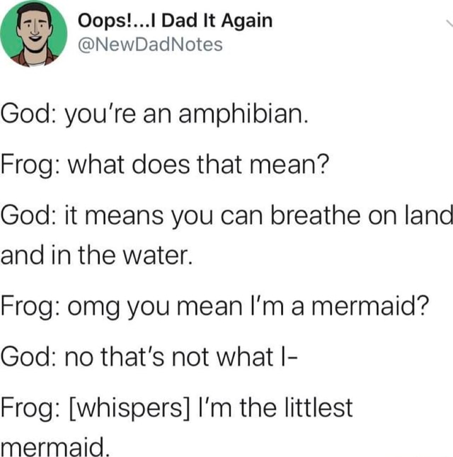 & Dad It Again @NewDadNotes God: you're an amphibian. Frog: what does ...