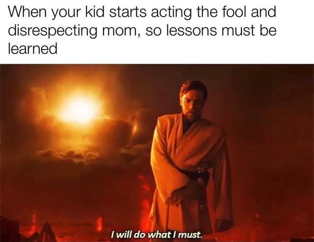 When your kid starts acting the fool and disrespecting mom, so lessons ...
