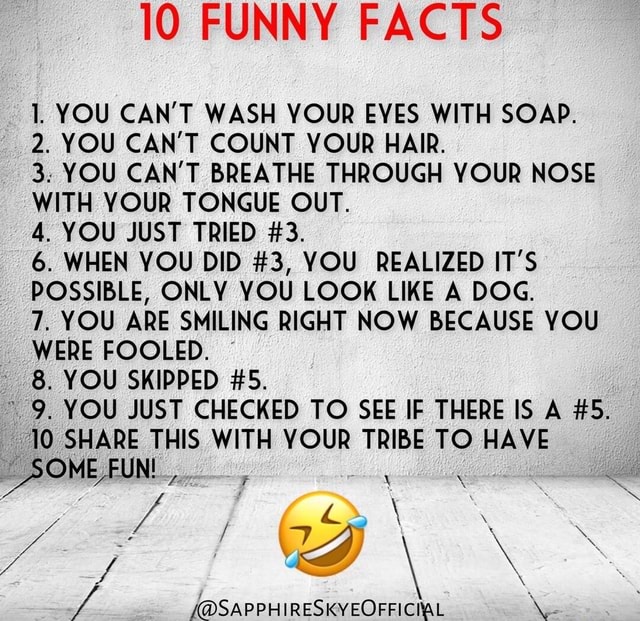 10 FUNNY FACTS 1. YOU CAN'T WASH YOUR EYES WITH SOAP. 2. YOU CAN'T ...