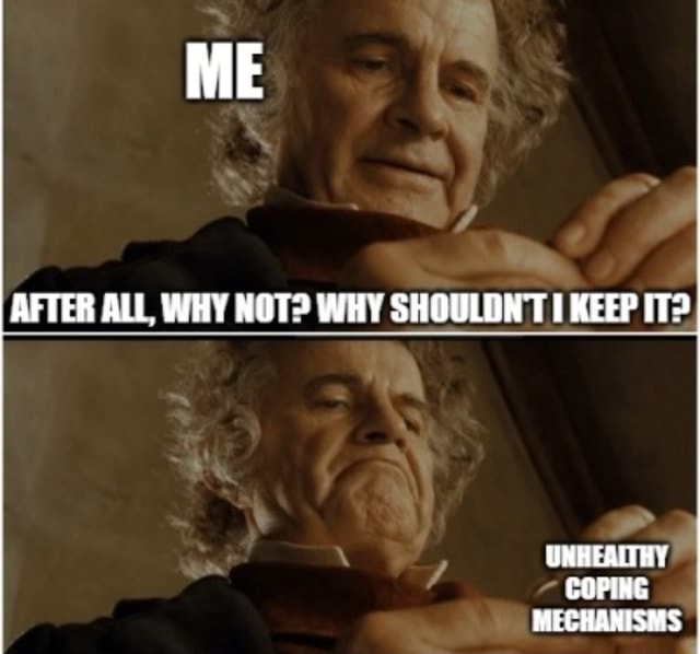 AFTER ALL, WHY NOT? WHY SHOULDNT I KEEP IT? UNHEALTHY COPING MECHANISMS ...