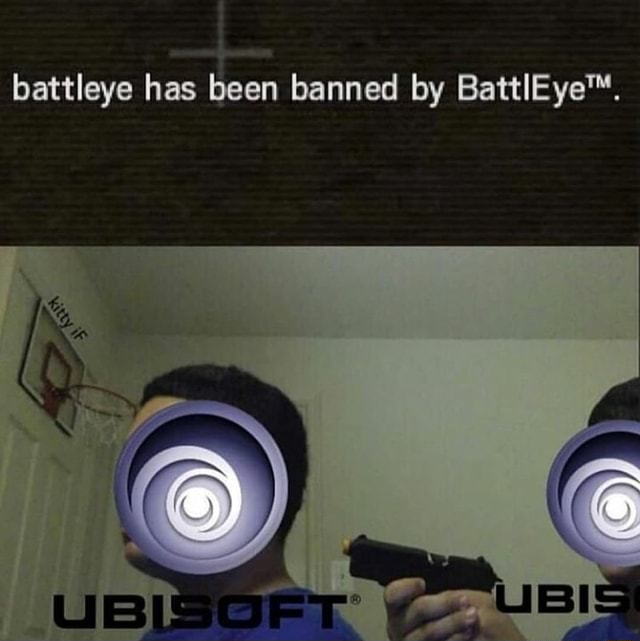 Battleye has Been banned by BattlEye'“. - iFunny
