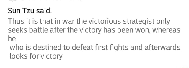 Sun Tzu said: Thus it is that in war the victorious strategist only ...