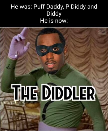 He was: Puff Daddy, P Diddy and Diddy He is now: - iFunny