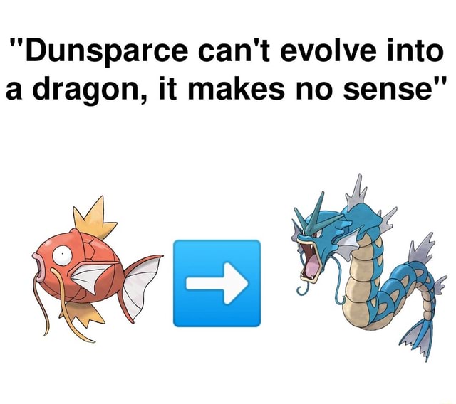 "Dunsparce can't evolve into a dragon, it makes no sense" - iFunny