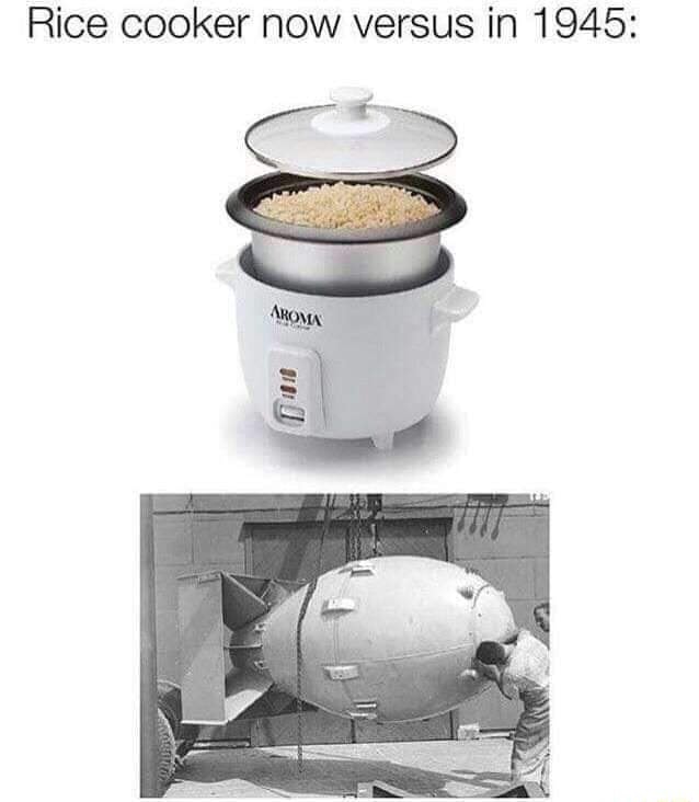 Rice cooker now versus in 1945: - iFunny