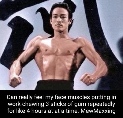 Can really feel my face muscles putting in work chewing 3 sticks of gum ...
