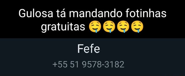 Gulosa tá mandando fotinhas gratuitas Fefe +55 51 9578-3182 - iFunny Brazil
