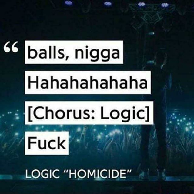 Hahahahahaha [Chorus: Logic] LOGIC "HOMICIDE" balls, nigga - iFunny