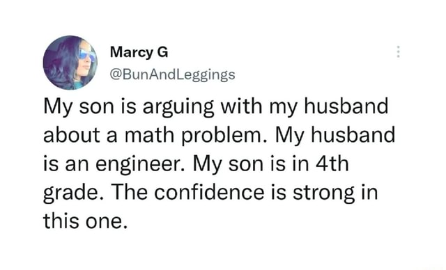My son is arguing with my husband about a math problem. My husband is an engineer. My son is in ...