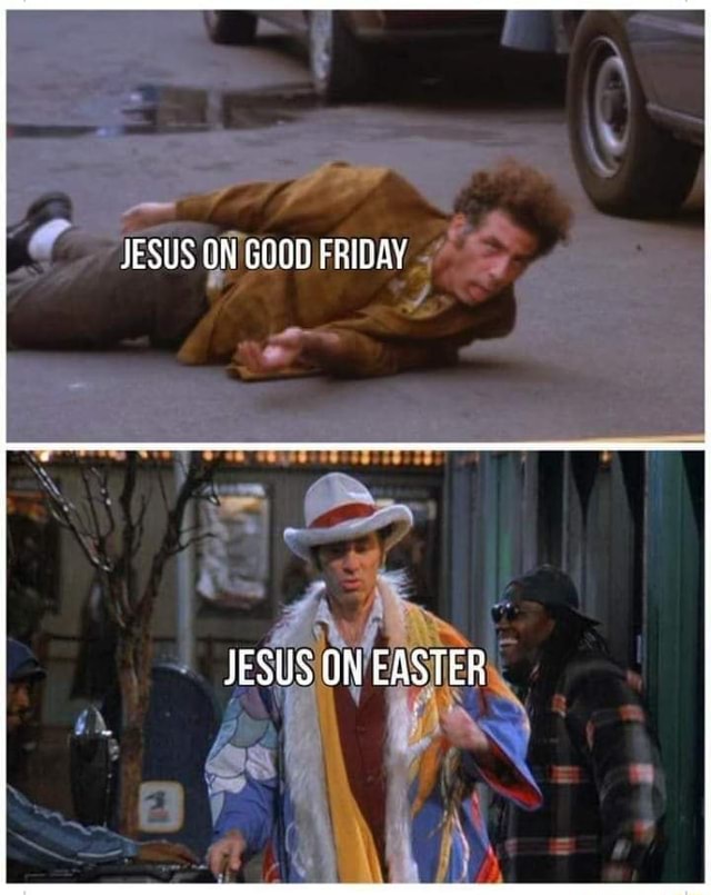 JESUS ON GOOD FRIDAY JESUS ON EASTER - iFunny