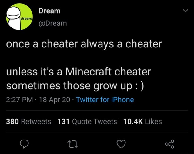 Dream @Dream once a cheater always a cheater unless it's a Minecraft ...