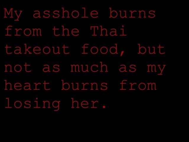 My Asshole Burns From The Thai Takeout Food But Not As Much As My