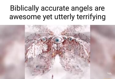 Biblically accurate angels are awesome yet utterly terrifying - iFunny