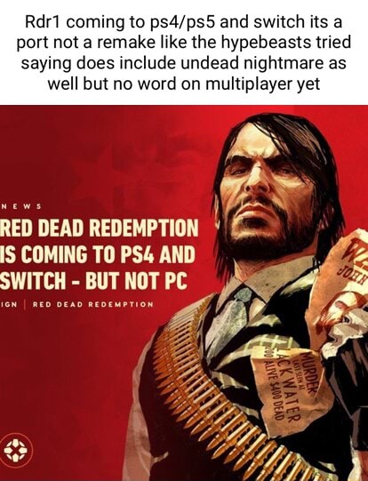 Rdr1 coming to and switch its a port not a remake like the hypebeasts ...