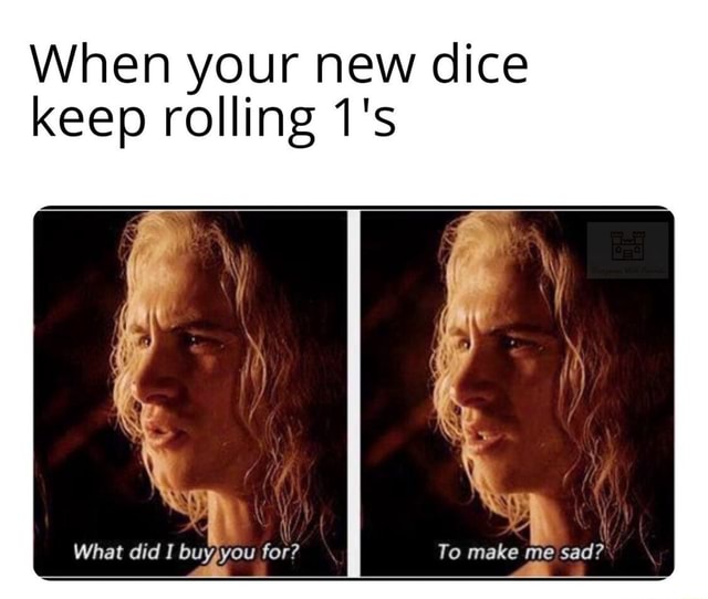 When your new dice keep rolling1's - iFunny
