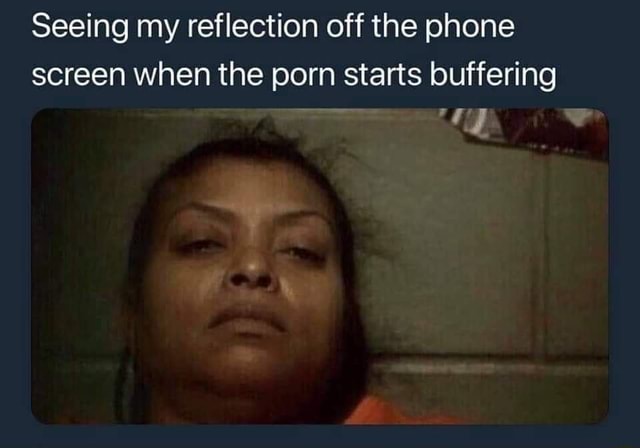 Seeing my reflection off the phone screen when the porn starts ...