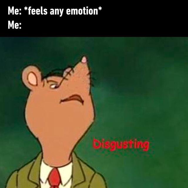 Weak! - #emotions #feelings #memes #9gag - Me: *feels any emotion* Me ...