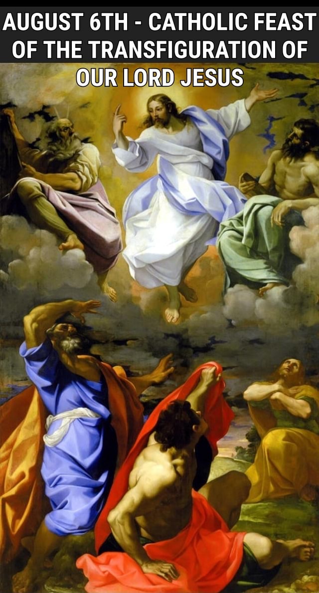 AUGUST - CATHOLIC FEAST OF THE TRANSFIGURATION OF OUR LORD JESUS - iFunny
