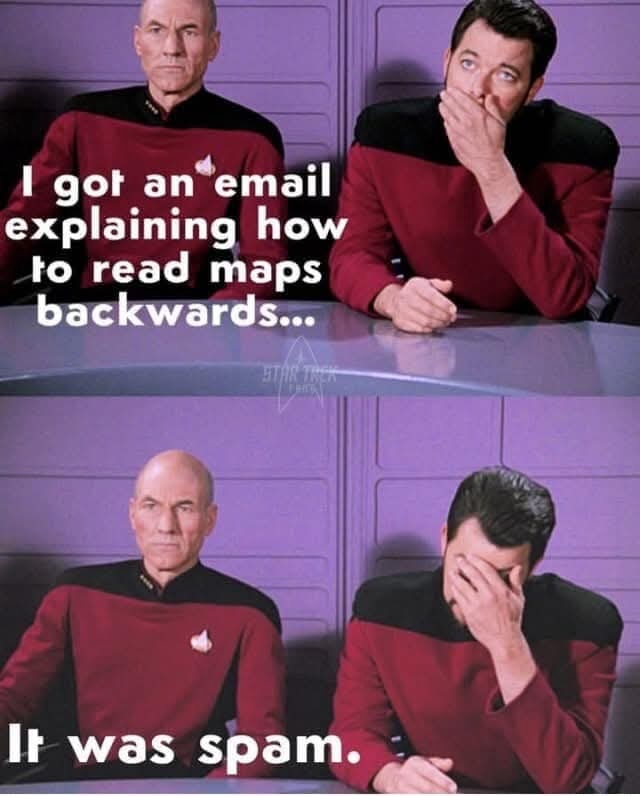 I I got an email explaining how to read maps backwards... It was spam ...