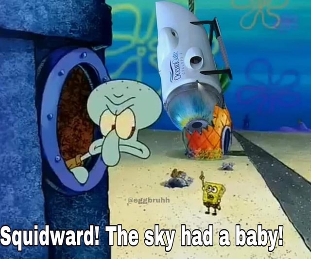 Squidward! The sky had a baby! - iFunny