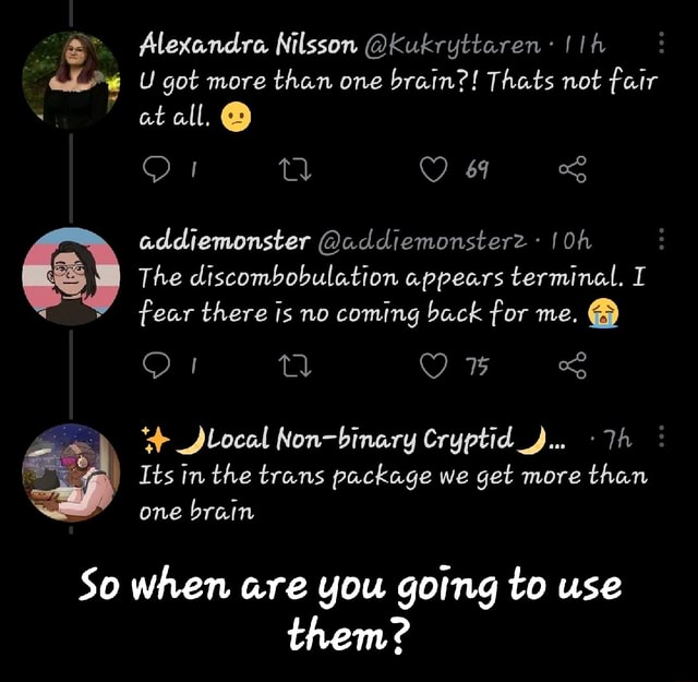 Alexandra Nilsson @kukryttaren U got more than one brain?! Thats not ...