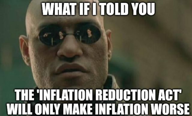 WHAT IF TOLD YOU THE 'INFLATION REDUCTION ACT WILL ONLY MAKE INFLATION ...