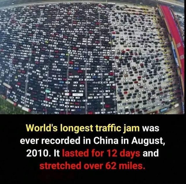 World's longest traffic jam was ever recorded in China in August, 2010. It lasted for 12 days ...