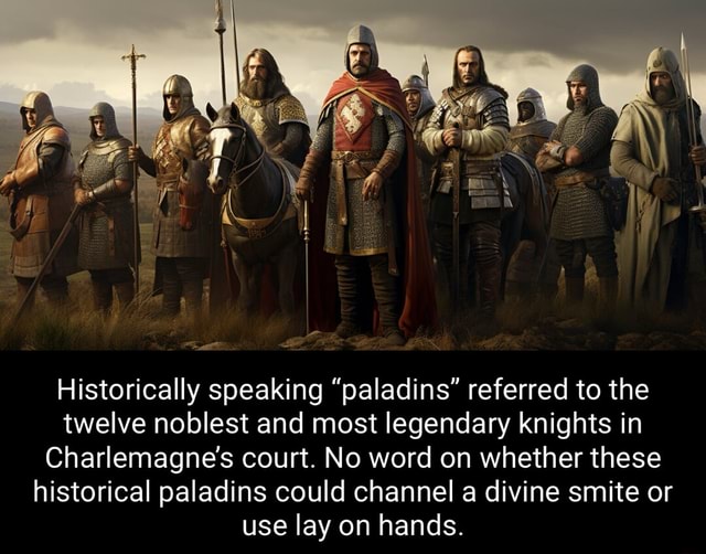 Historically speaking "paladins" referred to the twelve noblest and ...