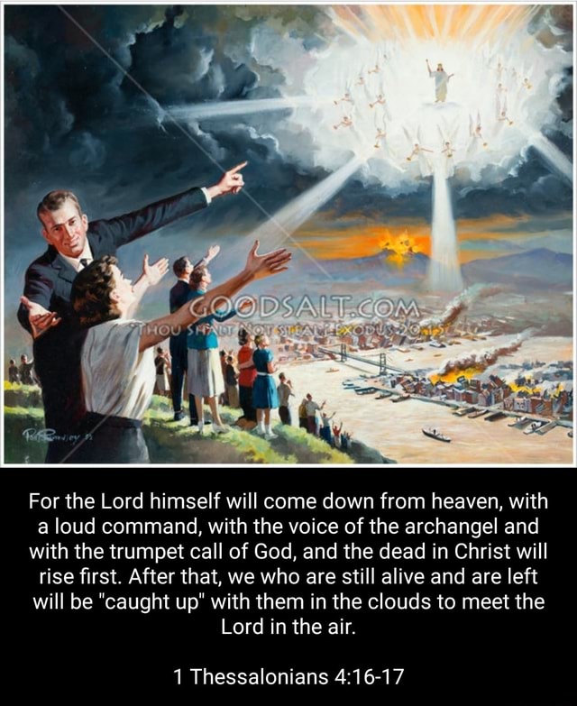 For the Lord himself will come down from heaven, with a loud command ...