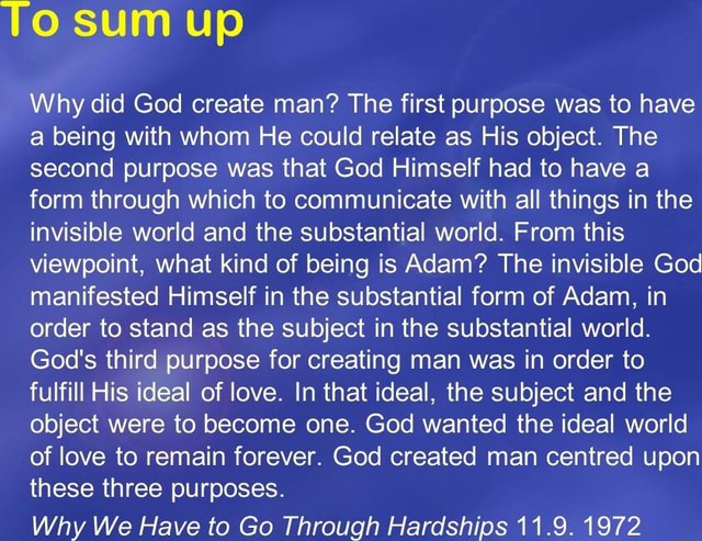 To sum up Why did God create man? The first purpose was to have a being ...