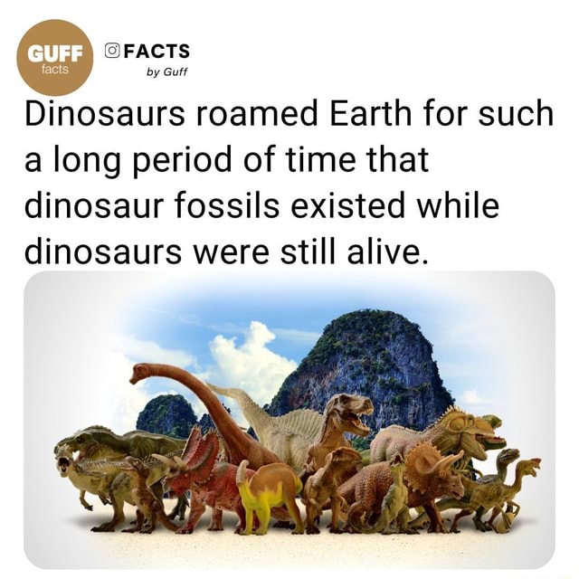 FACTS facts by Guff Dinosaurs roamed Earth for such a long period of ...