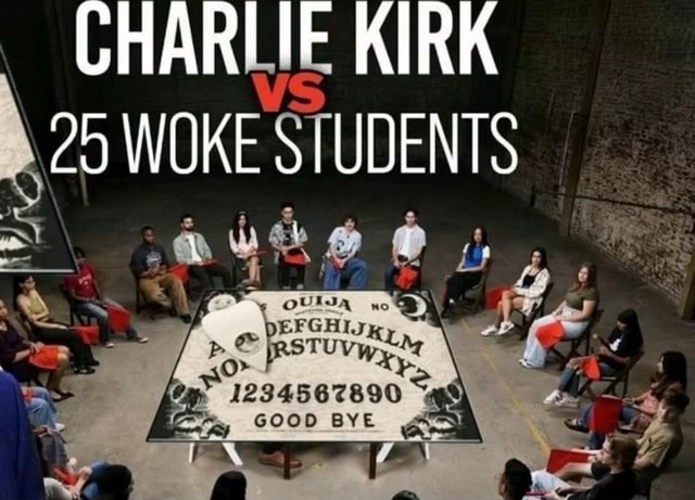 CHARLIE KIRK 25 WOKE STUDENTS OUISA 1234567890 GOOD BYE - iFunny