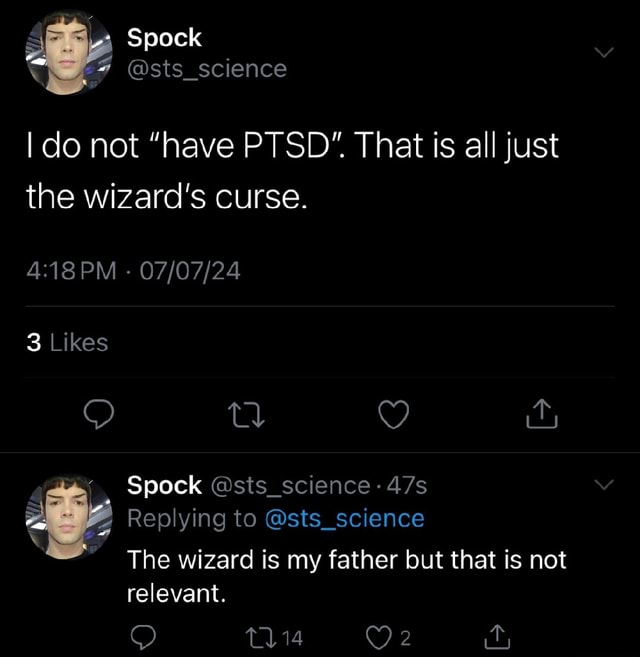 Spock I do not "have PTSD". That is all just the wizard's curse. PM - 3 ...