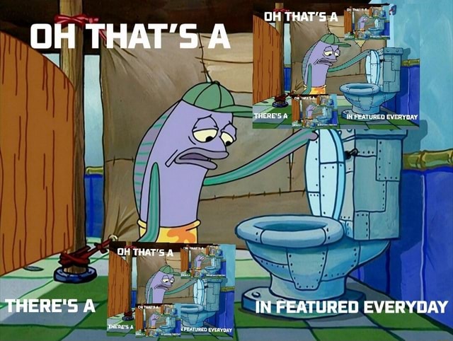 OH THAT'S A OH THAT'S A QHTHAT'SA THERE'S A IN FEATURED EVERYDAY - iFunny