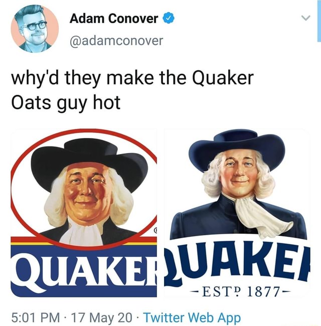 Why'd they make the Quaker Oats guy hot G-N1 DMA. 17 May Twittar Wlah ...